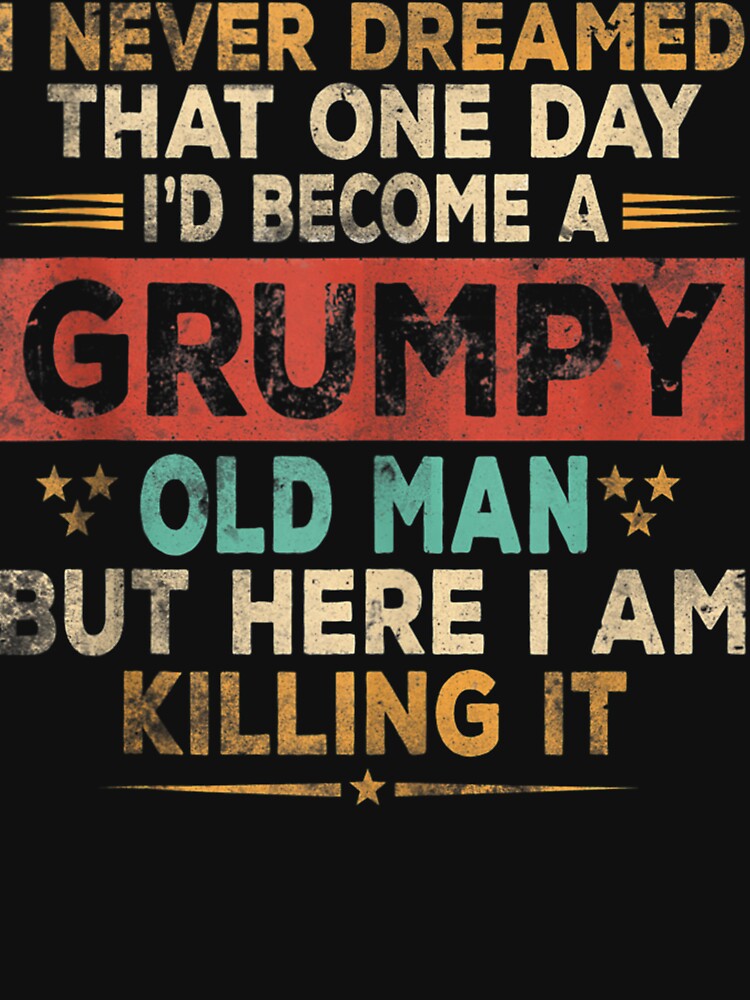 "Mens Grumpy Old Man Here I Am Killing It Grumpy Grandpa Vintage ...