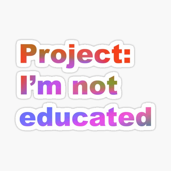 "Project: I'm not Educated" Sticker by AMIRANDONE | Redbubble