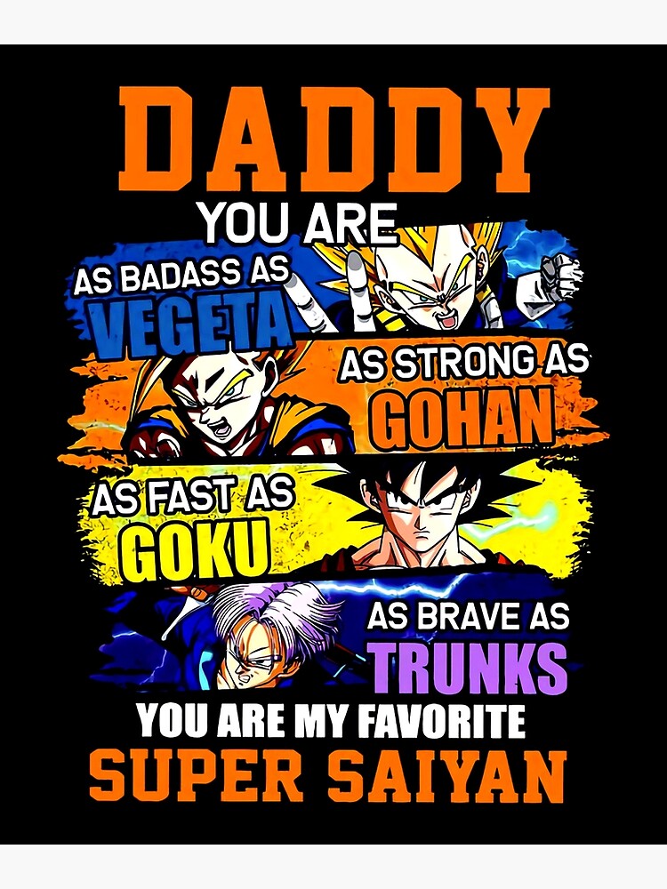 Daddy You Are As Badass As Vegeta Gohan Goku Trunks Super Saiyan T