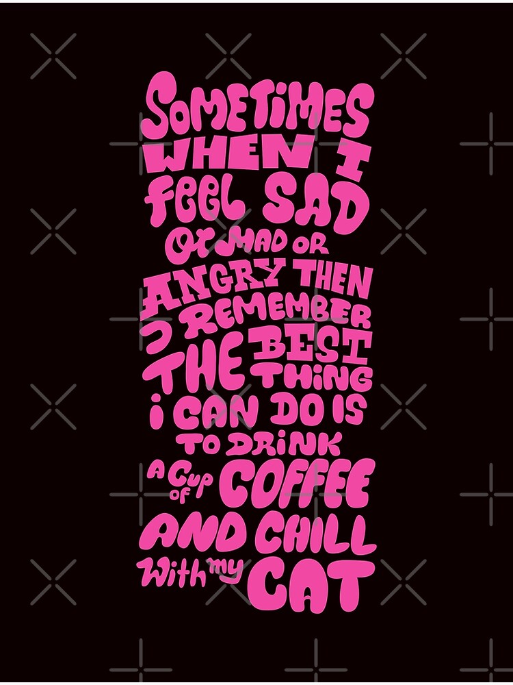 "Sometimes when I'm sad...chill with my cat and drink a coffee. Cute ...