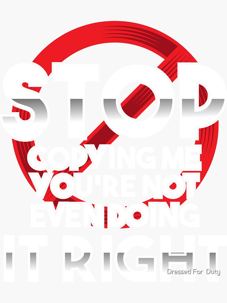 "Stop Copying Me You're Not Even Doing It Right Humor Quote" Sticker by ...