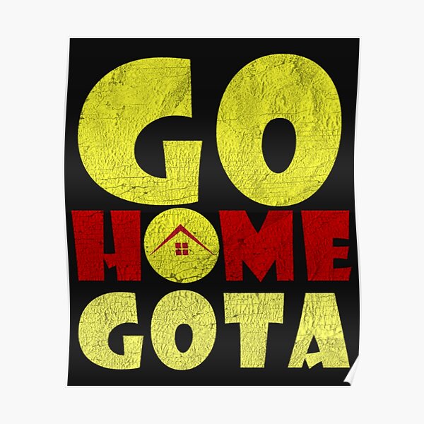 "Go Home Gota" Poster for Sale by CubeShirts | Redbubble