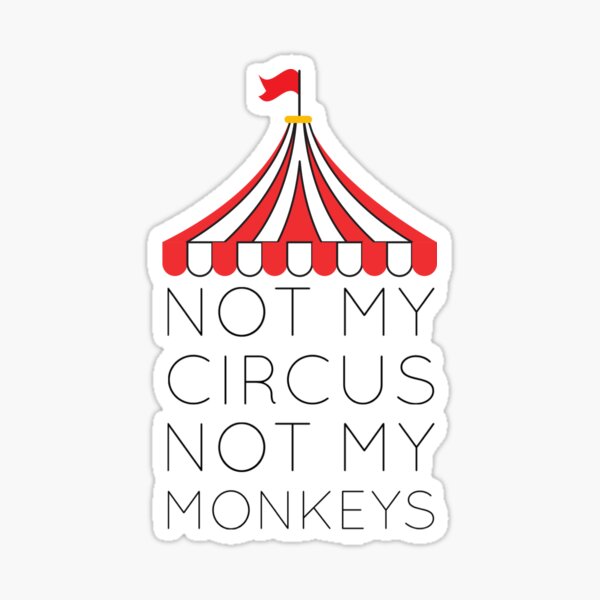 "Not My Circus Not My Monkeys " Sticker by KatherineWinner | Redbubble