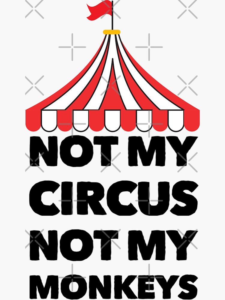 "Not My Circus Not My Monkeys " Sticker by KatherineWinner | Redbubble