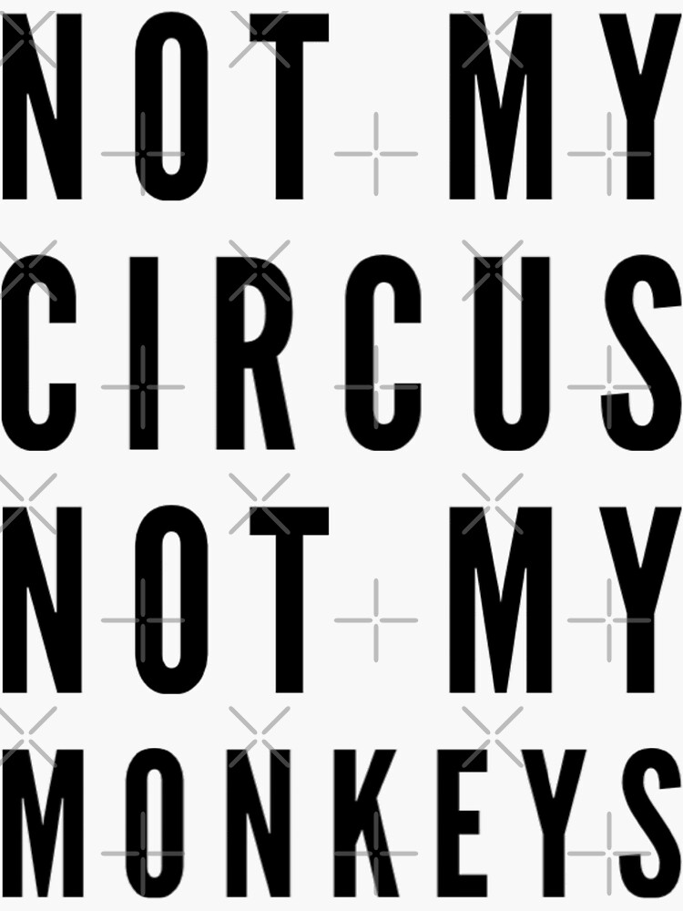 "Not My Circus Not My Monkeys " Sticker by KatherineWinner | Redbubble