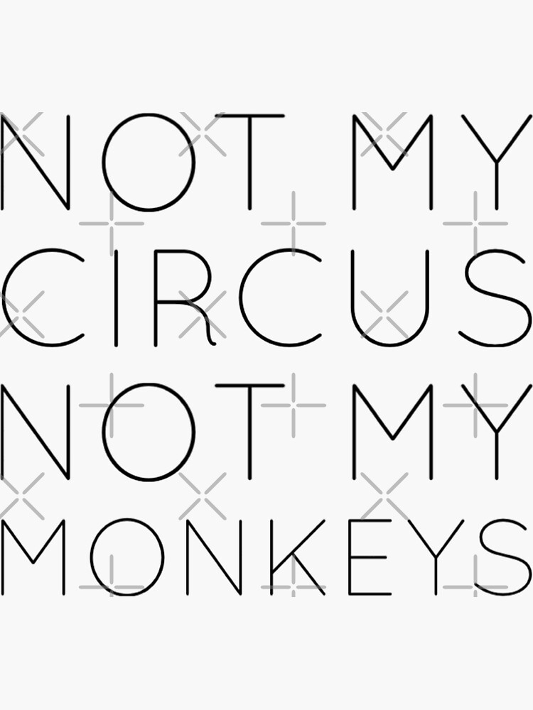 "Not My Circus Not My Monkeys " Sticker by KatherineWinner | Redbubble