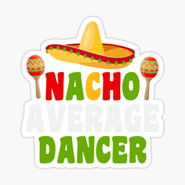 "Nacho Average Dancer" Sticker for Sale by Malterego | Redbubble