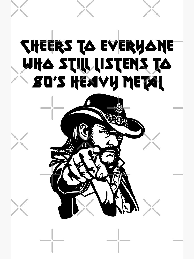 "CHEERS TO EVERYONE WHO STILL LISTENS TO 80’S HEAVY METAL" Poster for ...