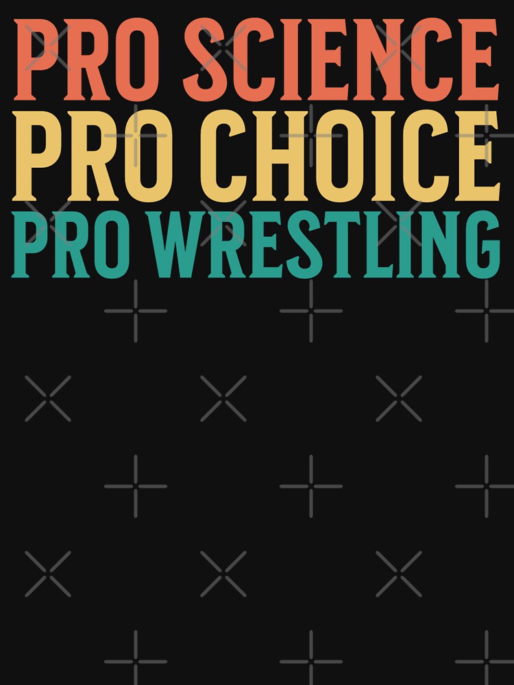 " Wrestling fans | pro science pro choice pro wrestling" T-shirt by ...