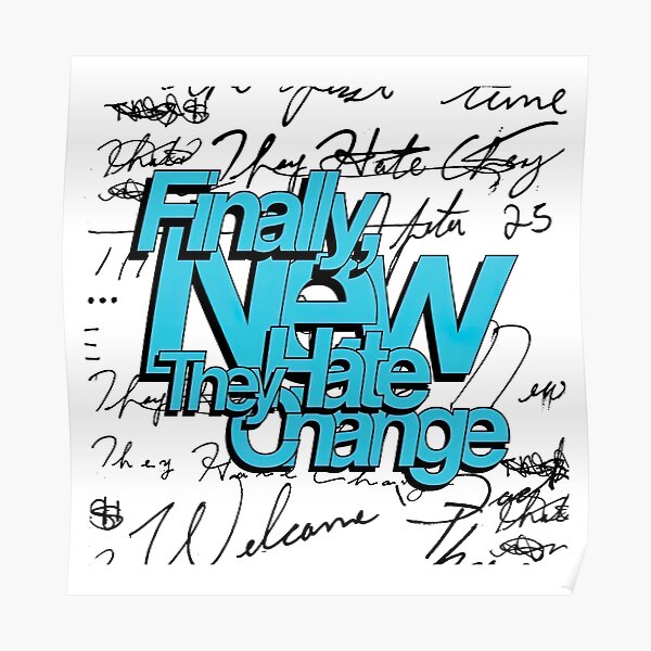 "Finally New They Hate Change" Poster by kathleen-hyatt | Redbubble