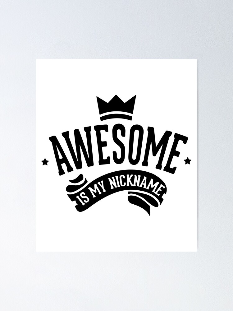 "Awesome Is My Nickname" Poster for Sale by MakeItTrend | Redbubble