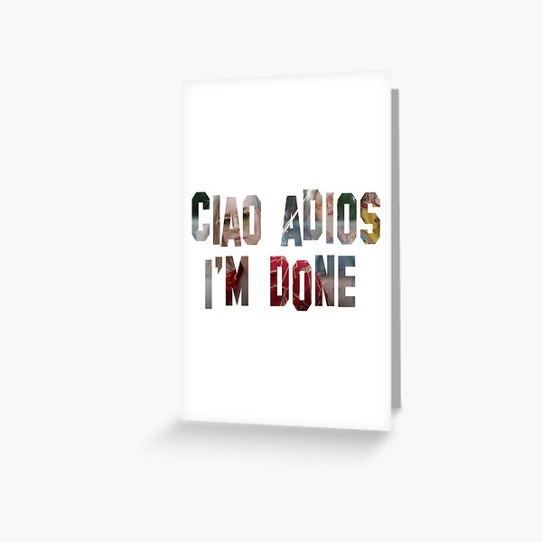 "Ciao Adios im done merch " Greeting Card by Qyntura | Redbubble
