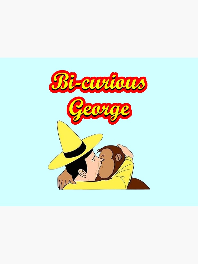 Bi Curious George Poster For Sale By M1lkslyvan Redbubble