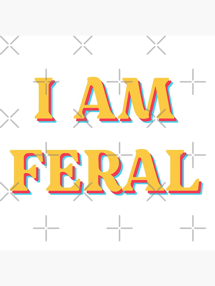 "I am Feral Text Art" Poster by ReignCafe | Redbubble