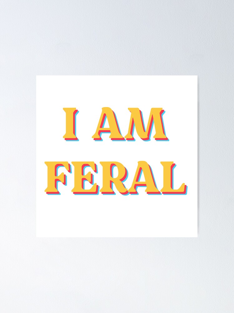 "I am Feral Text Art" Poster by ReignCafe | Redbubble