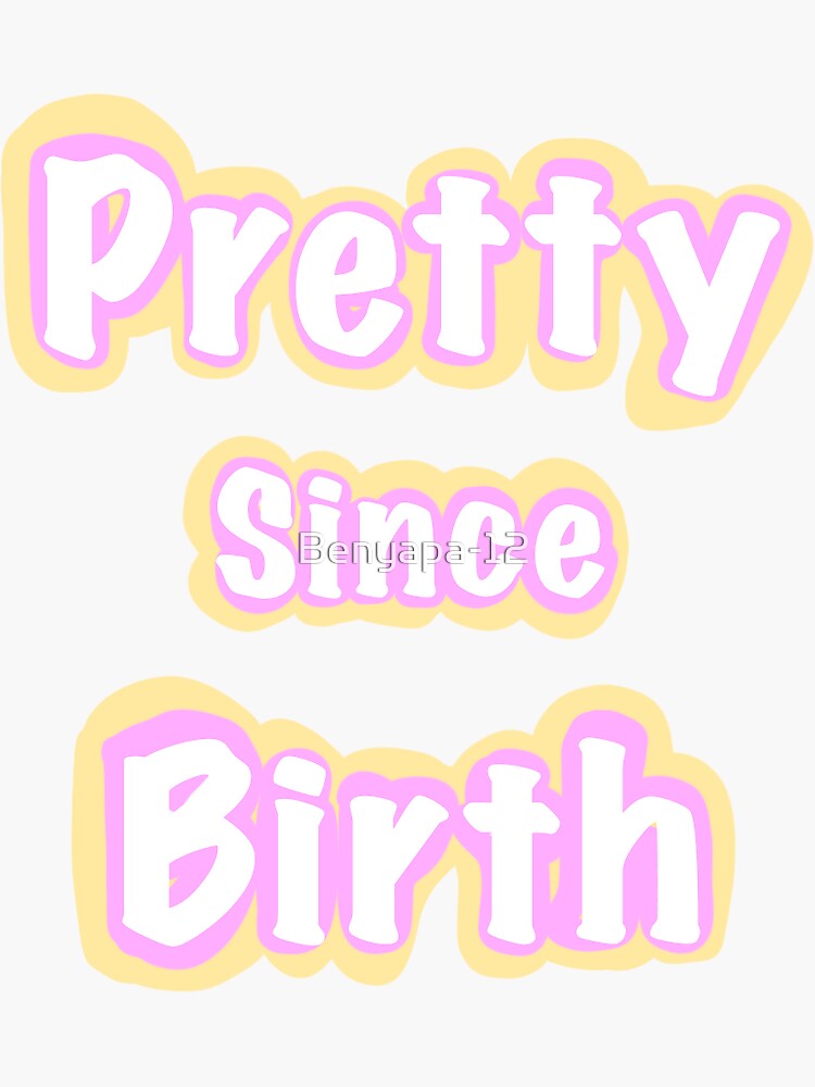 "Pretty since birth sticker" Sticker for Sale by Benyapa-12 | Redbubble