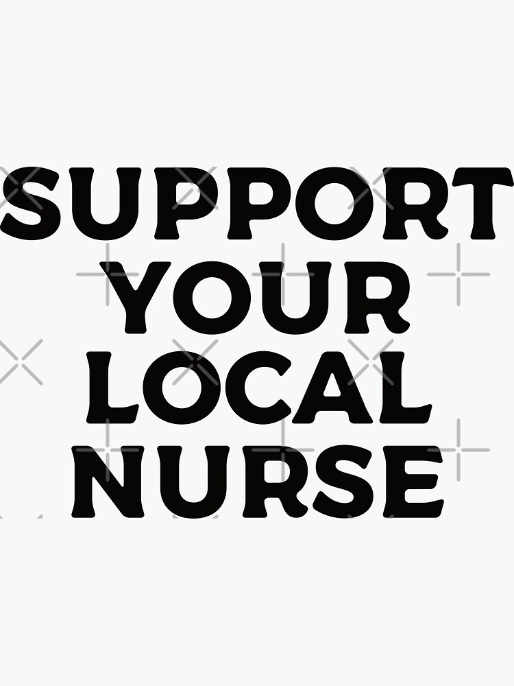 "Support Your Local Nurse" Sticker by teesaurus | Redbubble