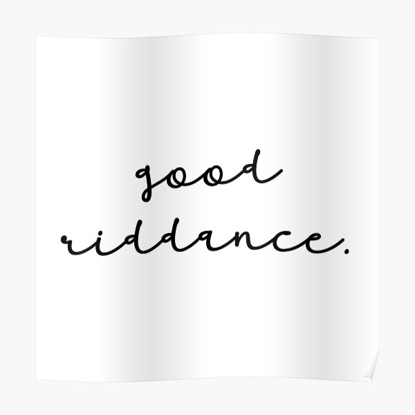 "Good riddance" Poster for Sale by KGoPrintables | Redbubble