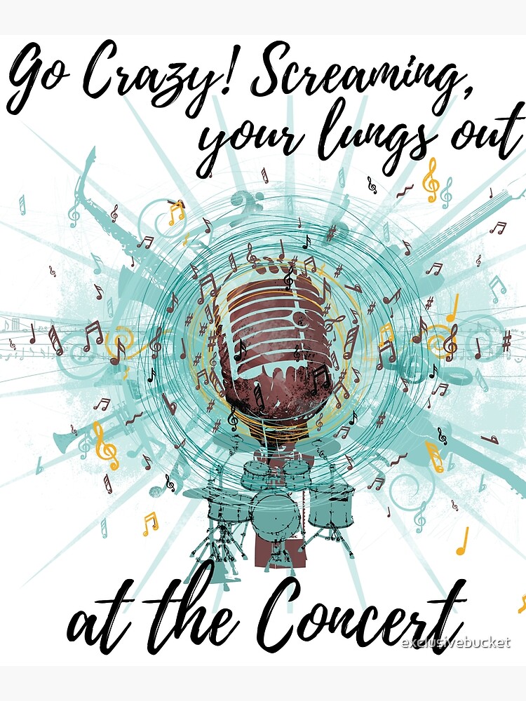 "Go Crazy screaming your lungs out at the Concert" Poster for Sale by ...