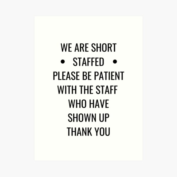 "We are short staffed please be patient..." Art Print for Sale by ...