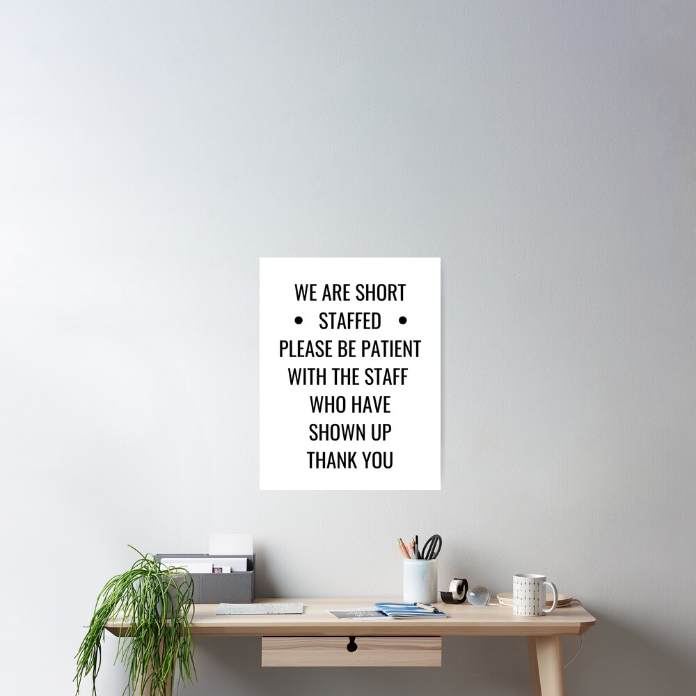 "We are short staffed please be patient..." Poster for Sale by ...