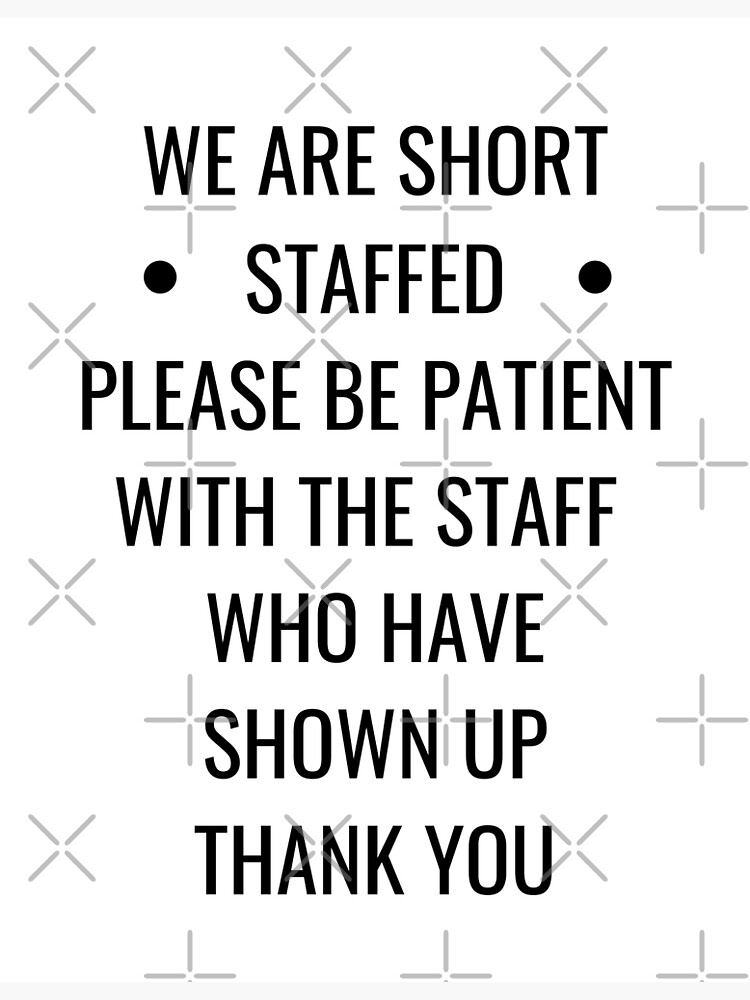 "We are short staffed please be patient..." Poster for Sale by ...