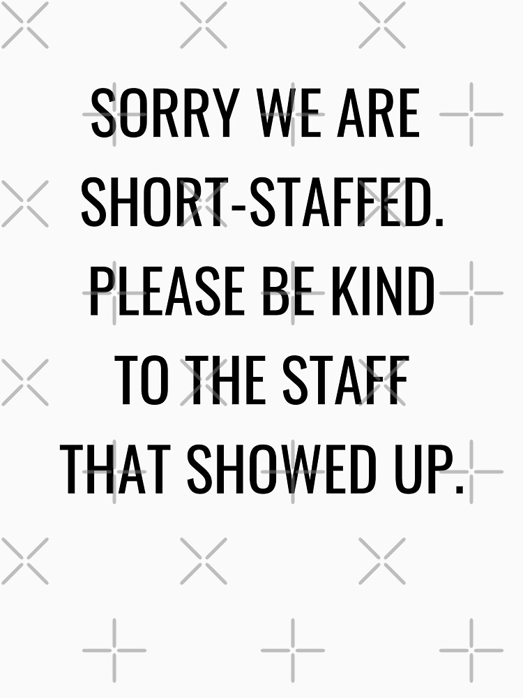 " Sorry we are short-staffed - Understaffed" Essential T-Shirt for Sale ...