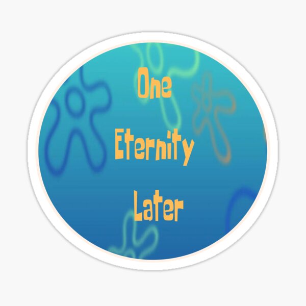 "One eternity later" Sticker for Sale by Tweeting | Redbubble