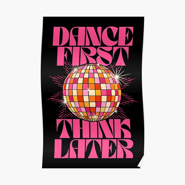 "Dance First Think Later" Poster for Sale by TheLoveShop | Redbubble