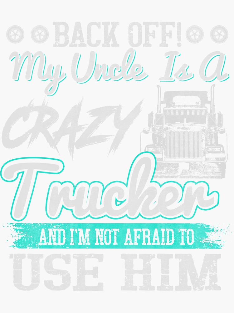 Back Off My Uncle Is A Crazy Trucker And Im Not Afraid To Use Him