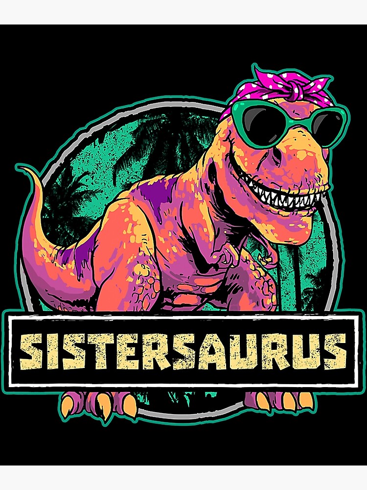 "Sistersaurus T rex Sister Saurus Dinosaur" Poster for Sale by ...