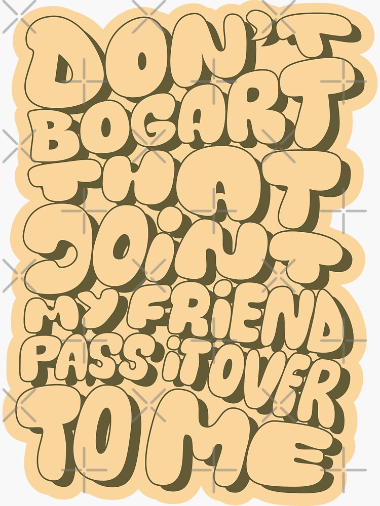 "Don't Bogart that Joint my Friend, pass it over to me. Weed Time - Easy Rider." Sticker by ...