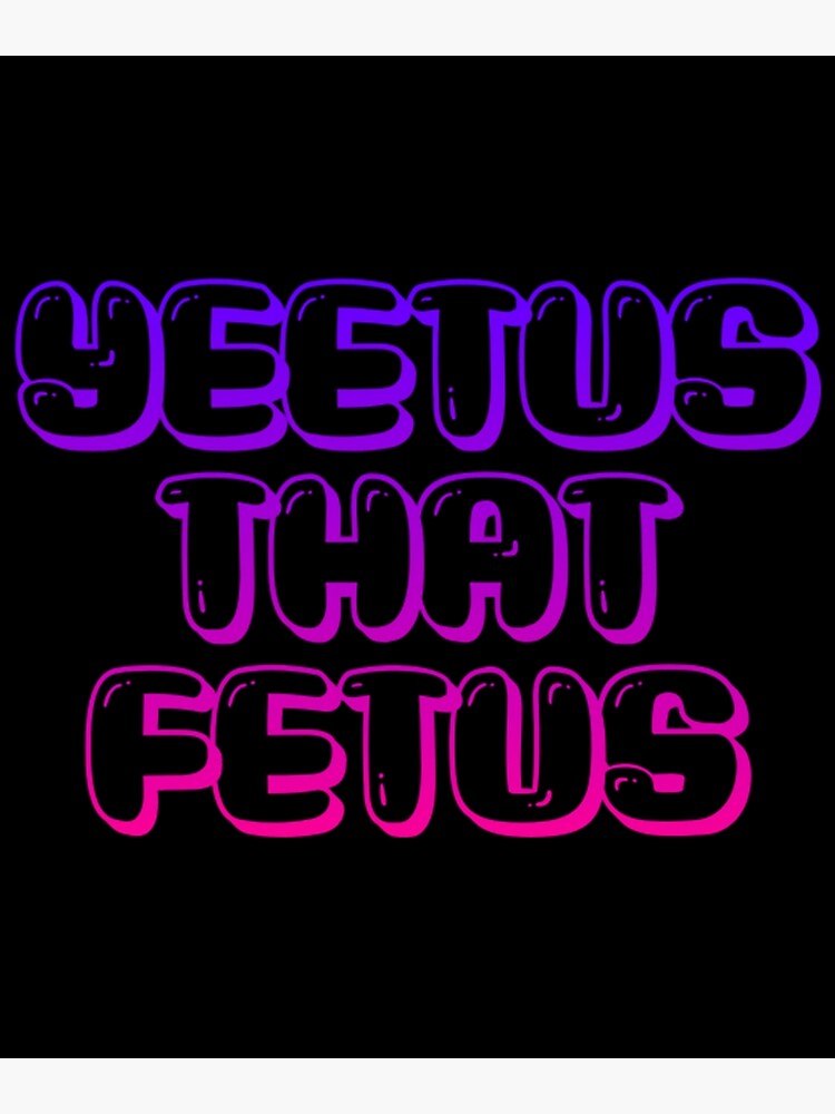 "YEETUS THAT FETUS" Poster for Sale by BufFord71 | Redbubble