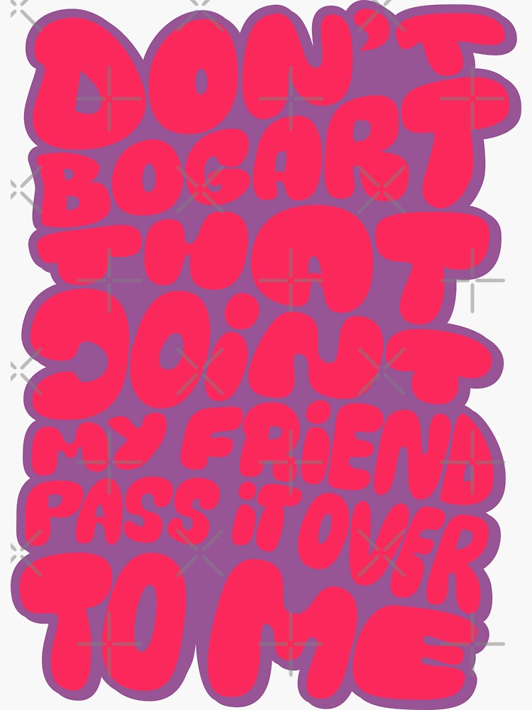 "Don't Bogart that Joint my Friend, pass it over to me. Weed Time - Easy Rider." Sticker for ...