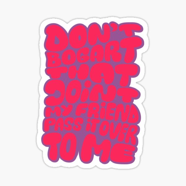 "Don't Bogart that Joint my Friend, pass it over to me. Weed Time - Easy Rider." Sticker for ...