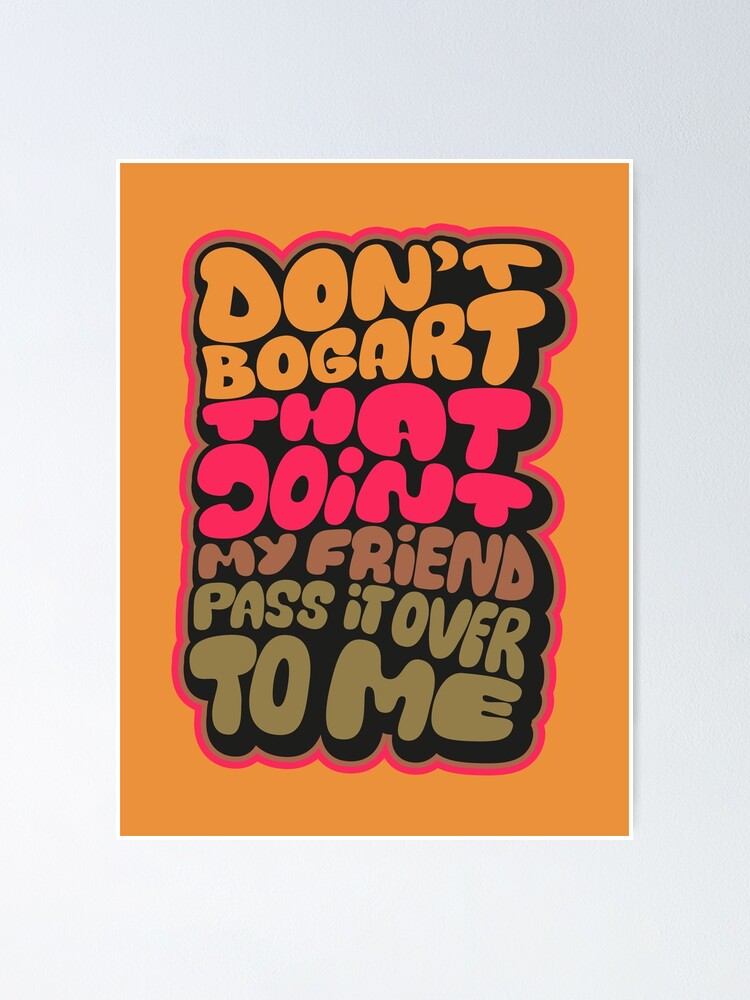 "Don't Bogart that Joint my Friend, pass it over to me. Weed Time - Easy Rider." Poster by ...