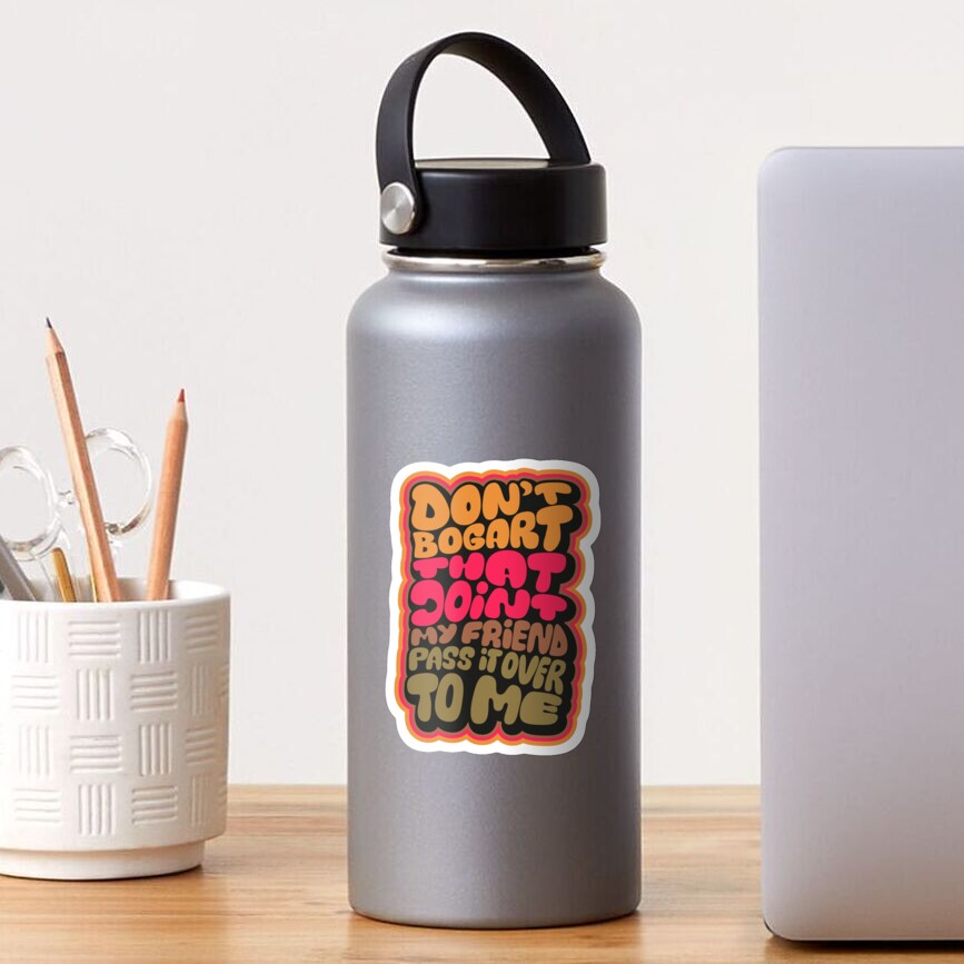 "Don't Bogart that Joint my Friend, pass it over to me. Weed Time - Easy Rider." Sticker by ...