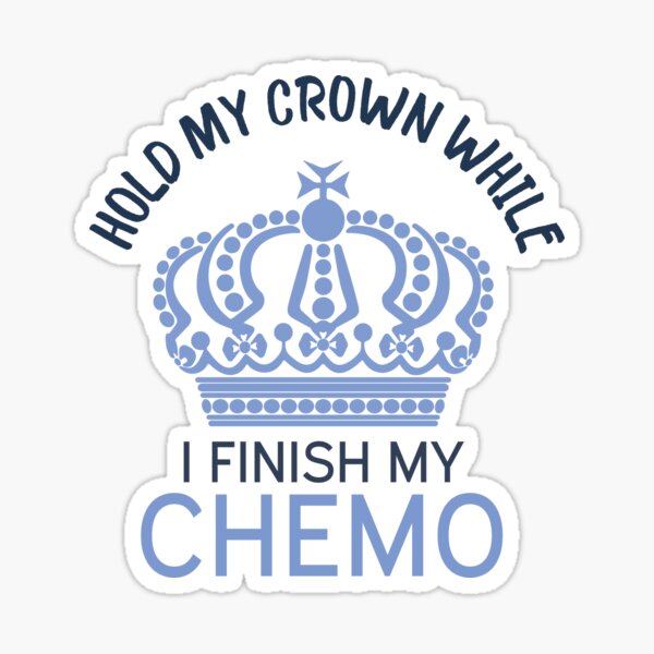 "Copy of Hold My Crown While I Finish My Chemo" Sticker for Sale by ...