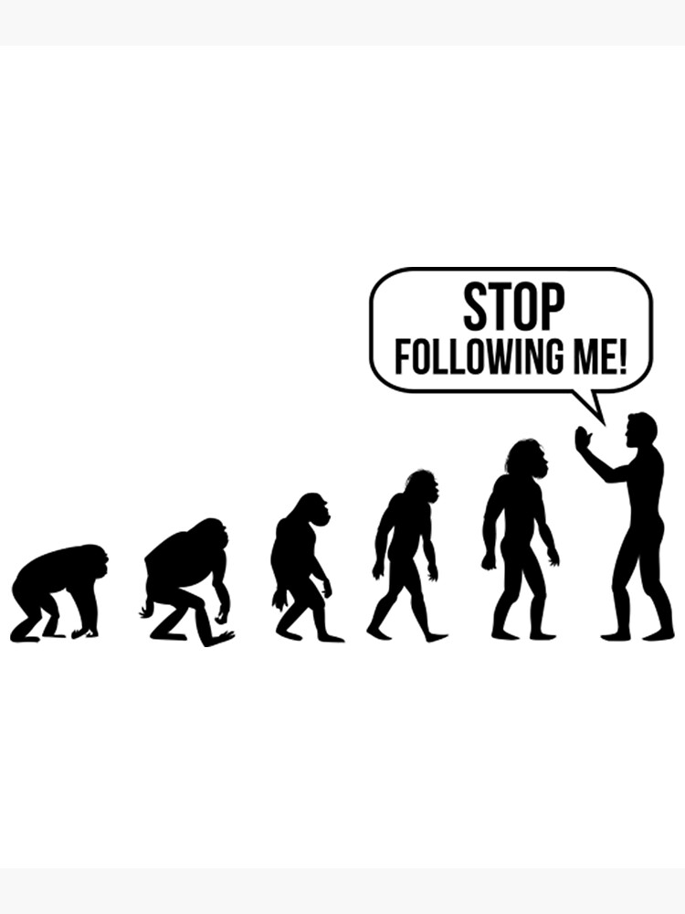 "Stop Following Me Evolution" Poster for Sale by fasiaredoti | Redbubble
