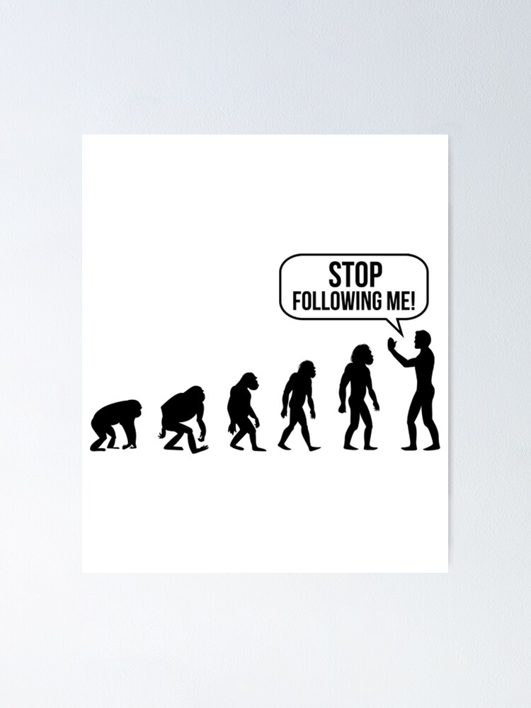 "Stop Following Me Evolution" Poster for Sale by fasiaredoti | Redbubble