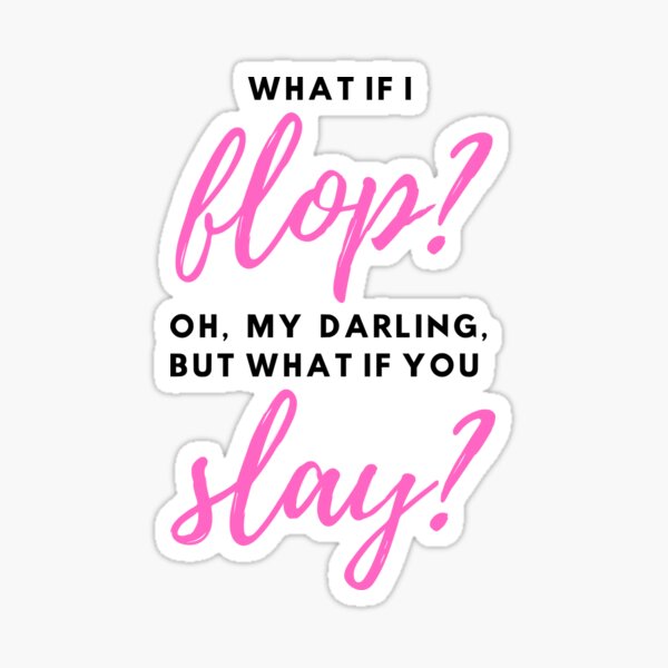 What If I Flop Oh My Darling But What If You Slay Sticker For