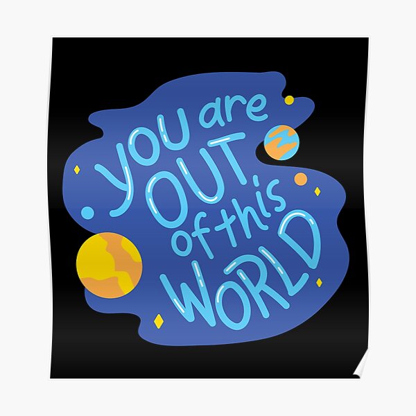 "You are out of this world" Poster for Sale by Jaadueekala | Redbubble