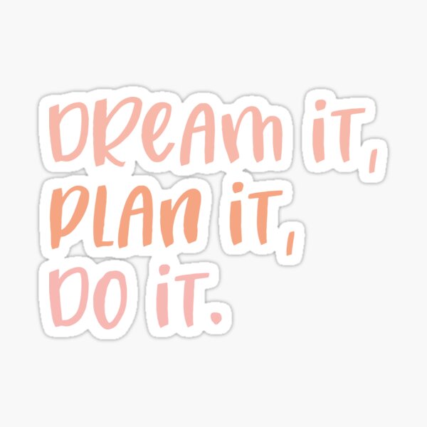 "Dream It, Plan It, Do It." Sticker for Sale by bykirstco | Redbubble
