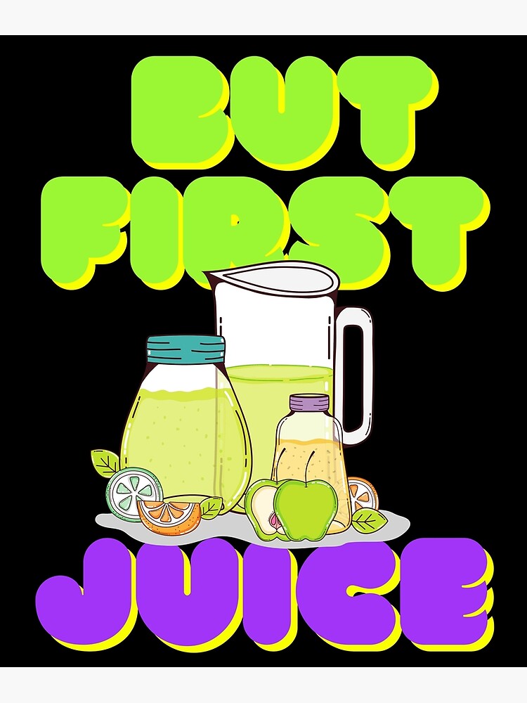 "But First Juice, Juice Lovers First Drink" Poster for Sale by ...
