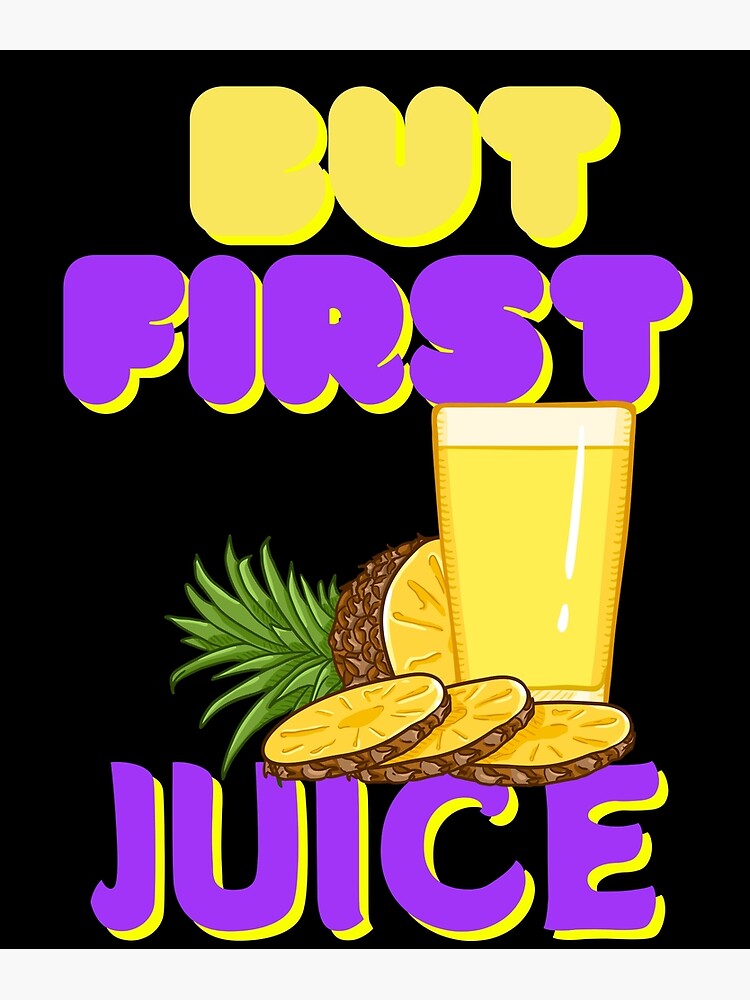 "But First Juice, Juice Lovers First Drink Pineapple Juuice" Poster by ...