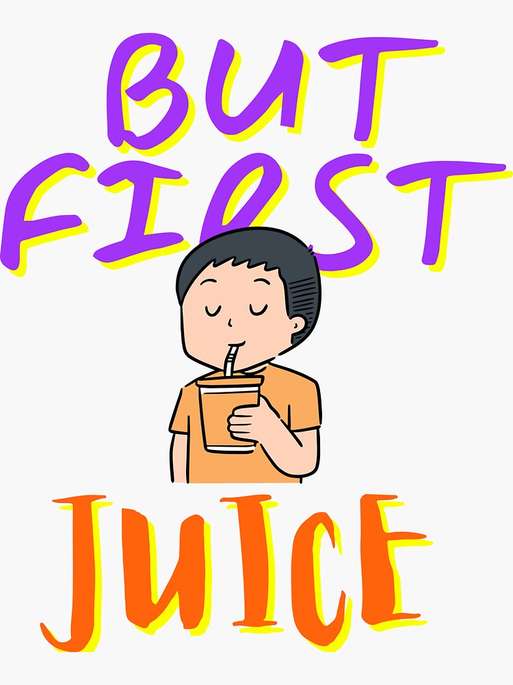 "But First Juice, Juice Lovers First Drink" Sticker for Sale by ...