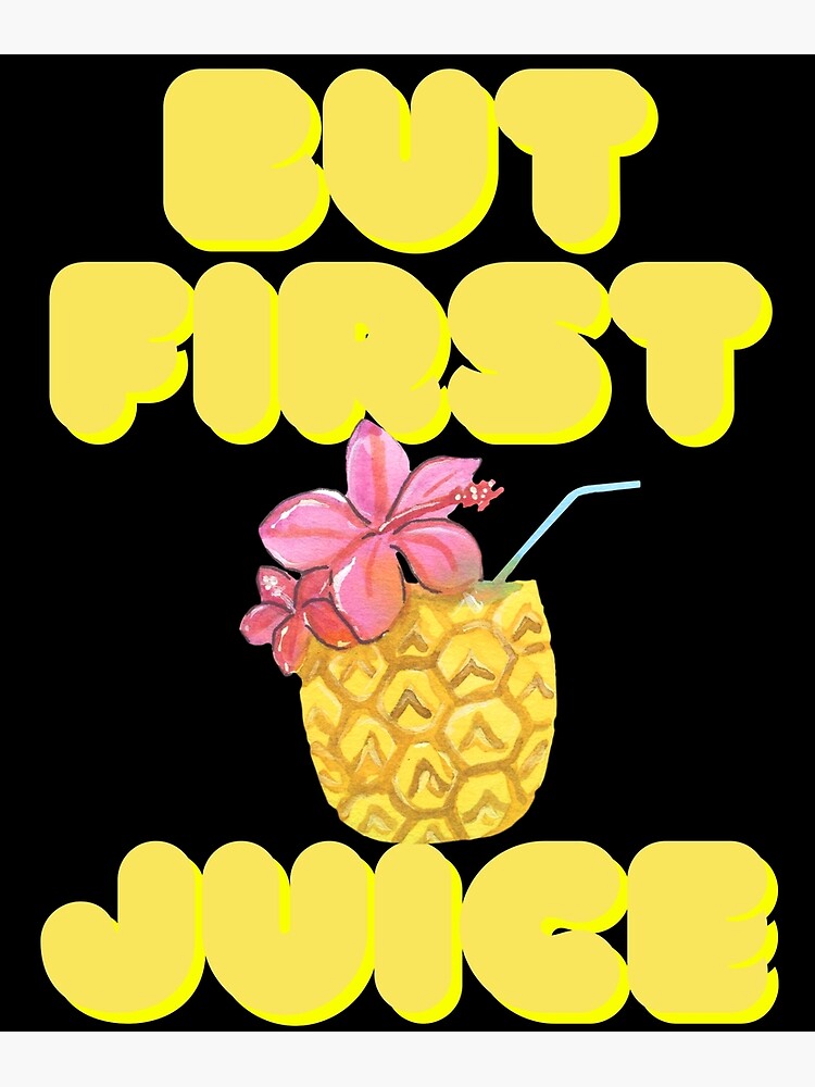 "But First Juice, Juice Lovers First Drink Pineapple Juice" Poster for ...