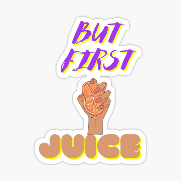 "But First Juice, Juice Lovers First Drink" Sticker by Solomonsel ...