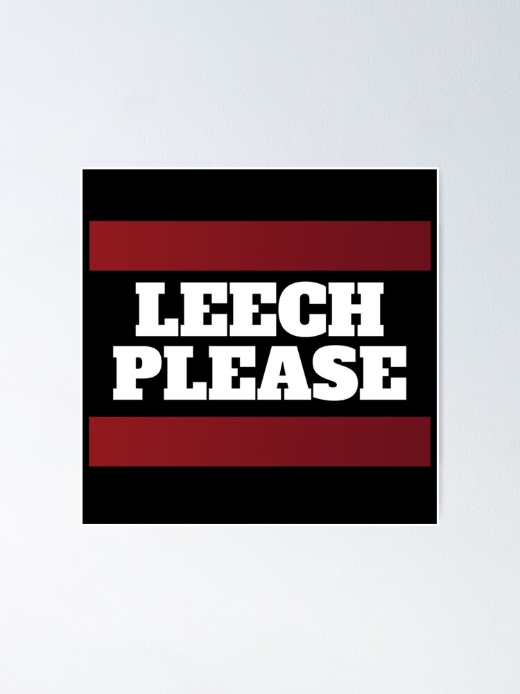 "Leech please! Funny" Poster for Sale by Xodin | Redbubble