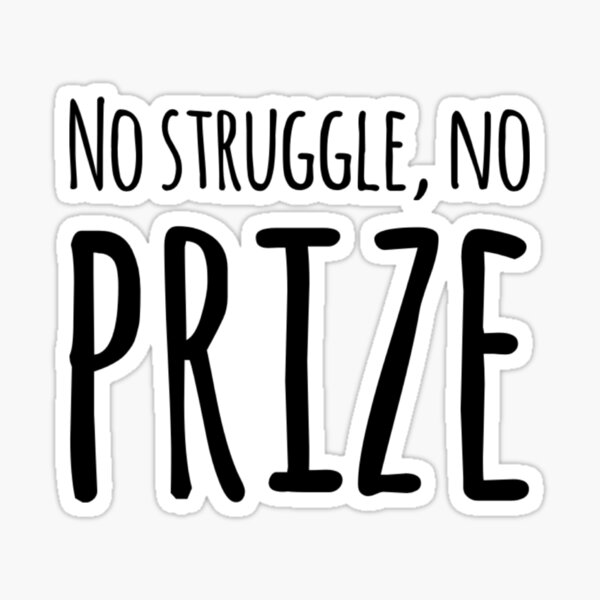 "No Struggle No Prize" Sticker for Sale by PapitosPlace | Redbubble